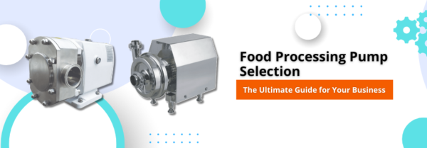 Selecting the Right Food Processing Pump: A Comprehensive Guide